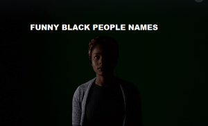 130+ Good And Funny Names For Black People!